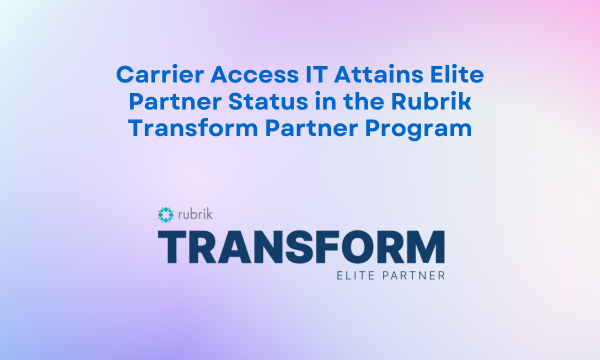 Carrier Access IT Attains Elite Partner Status in the Rubrik Transform Partner Program